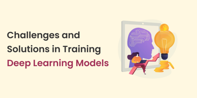 Challenges and Solutions in Training Deep Learning Models – Data ...