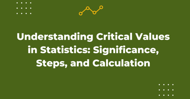 Understanding Critical Values in Statistics: Significance, Steps, and ...