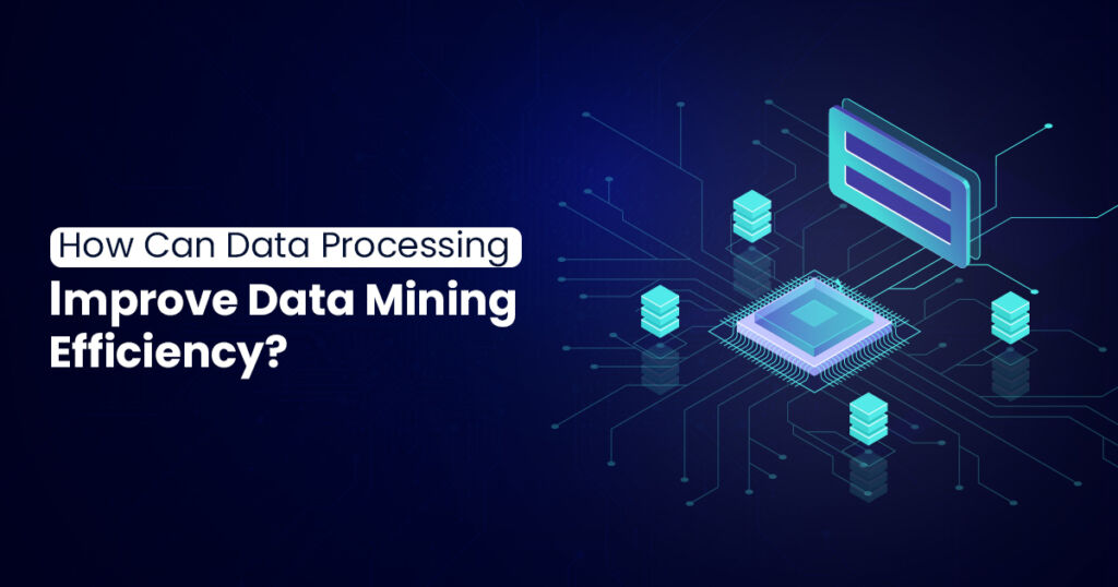How Can Data Processing Improve Data Mining Efficiency? – Data Science Society