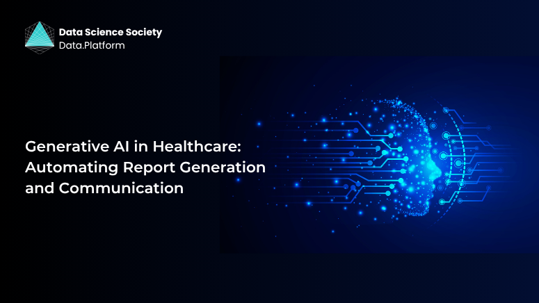 Generative AI in Healthcare: Automating Report Generation and Communication – Data Science Society