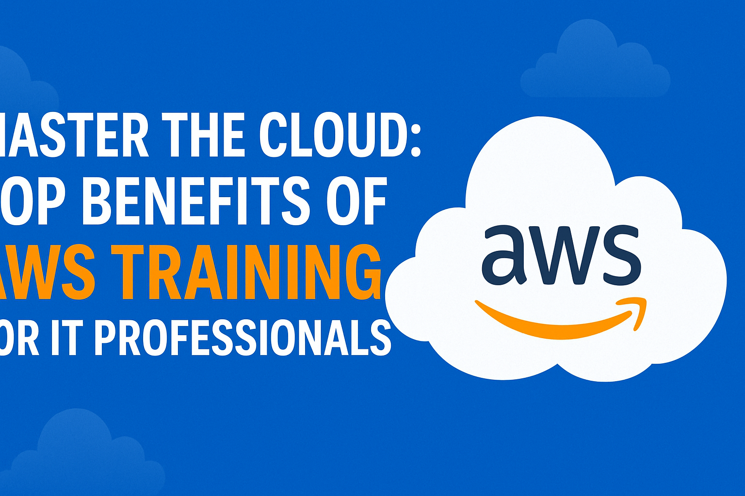 Master the Cloud: Top Benefits of AWS Training for IT Professionals ...